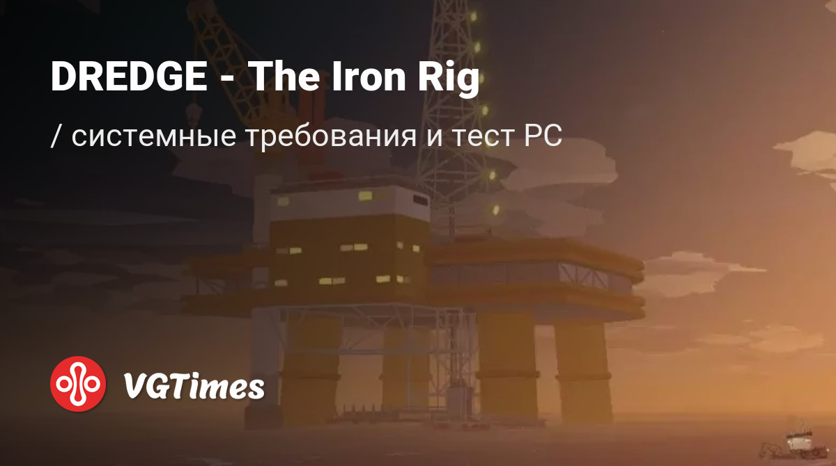 DREDGE - The Iron Rig — системные требования и проверка ПК: минимальные ...